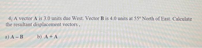 Solved 4. A vector A is 3.0 units due West. Vector B is 4.0 | Chegg.com