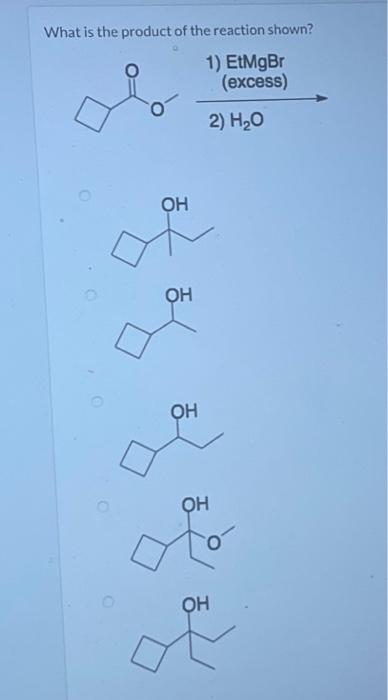 Solved What is the product of the reaction shown? 1) EtMgBr | Chegg.com Solved What is the product of the reaction shown? 1) EtMgBr | Chegg.com