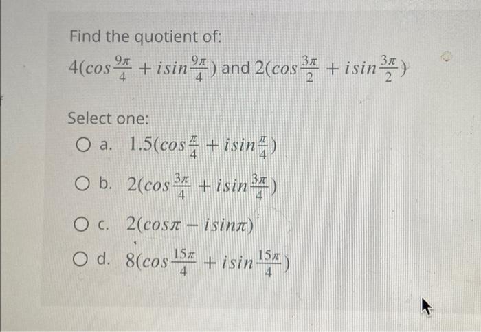 Solved Find the quotient of: 9л 9 4(cos *4 + isin) and | Chegg.com