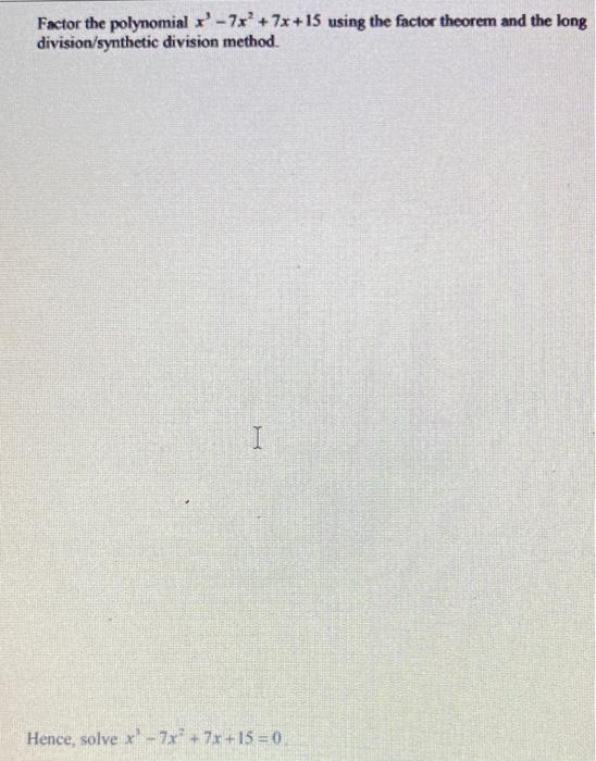 Solved Factor the polynomial x'-7x'+7x+15 using the factor | Chegg.com