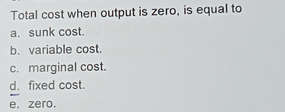 Solved Total cost when output is zero, is equal toa. ﻿sunk | Chegg.com
