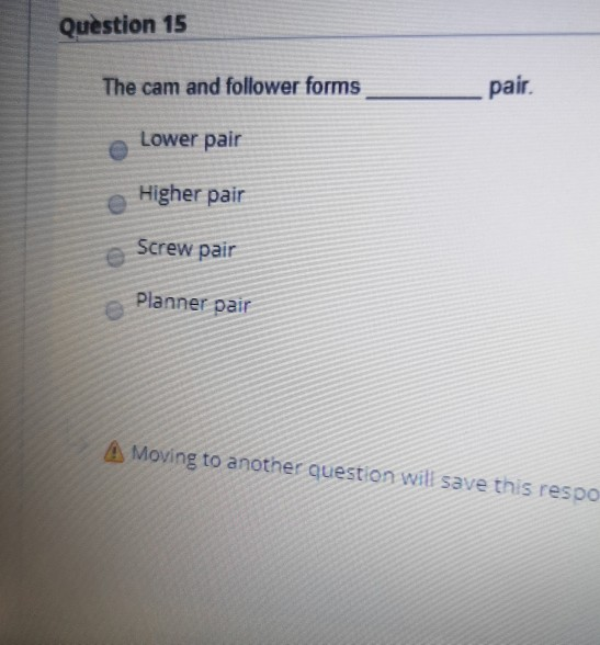 Solved Question 15 The cam and follower forms pair Lower | Chegg.com