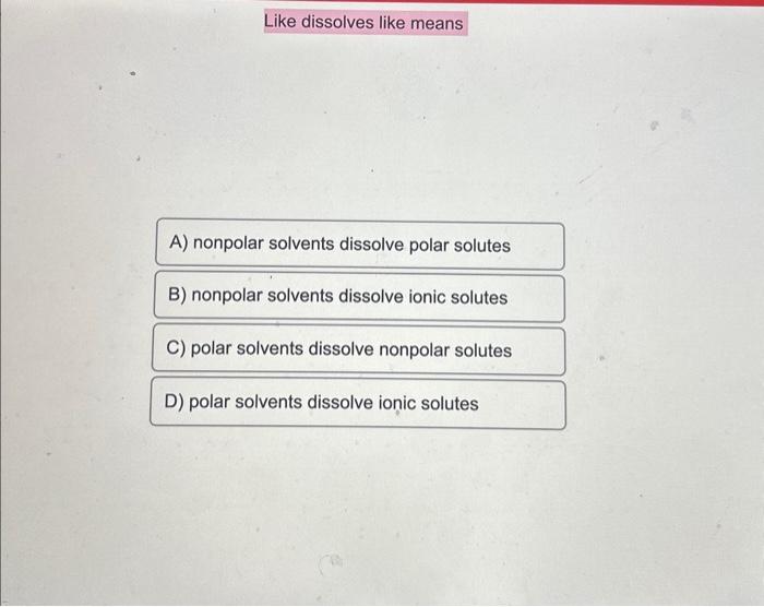 Solved Like dissolves like means A) nonpolar solvents | Chegg.com