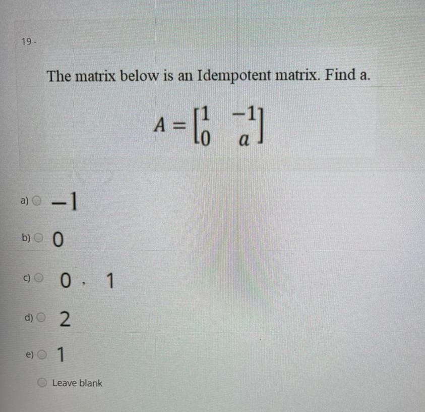 Solved 19- The matrix below is an Idempotent matrix. Find a. | Chegg.com