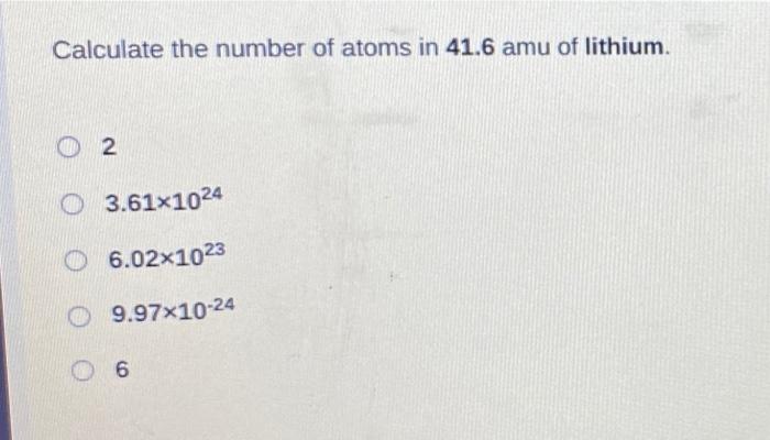 Solved Calculate the number of atoms in 41.6 amu of lithium. | Chegg.com