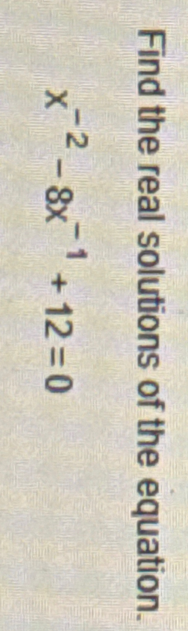 Solved Find the real solutions of the equation.x-2-8x-1+12=0 | Chegg.com