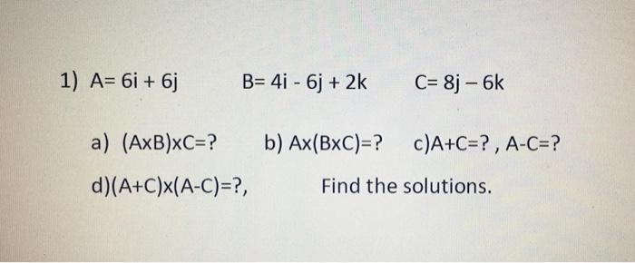 Solved 1) A= 6i + 6j B= 4i - 6j + 2k C= 8j - 6 b) Ax(BXC)=? | Chegg.com