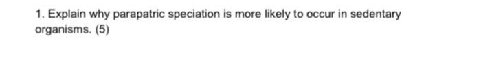 Solved 1. Explain why parapatric speciation is more likely | Chegg.com