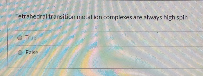 Solved Tetrahedral transition metal ion complexes are always | Chegg.com