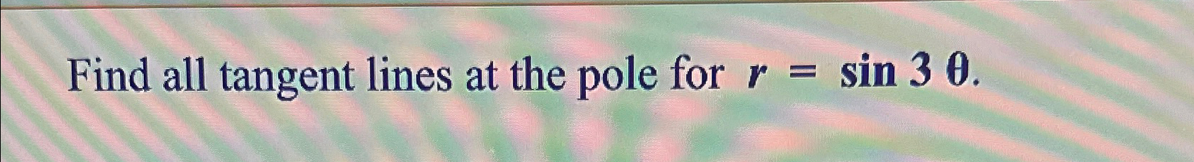 Solved Find all tangent lines at the pole for r=sin3θ. | Chegg.com