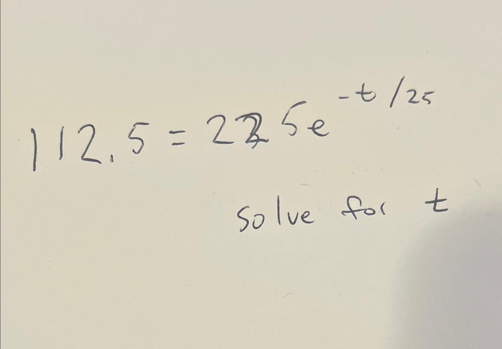 Solved 112,5=225e-t25Solve for t | Chegg.com