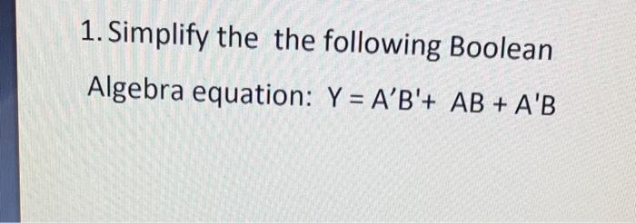 Solved 1. Simplify the the following Boolean Algebra | Chegg.com