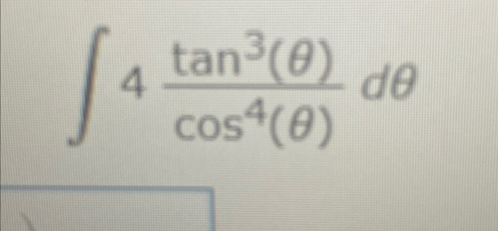 Solved ∫﻿﻿4tan3(θ)cos4(θ)dθ | Chegg.com