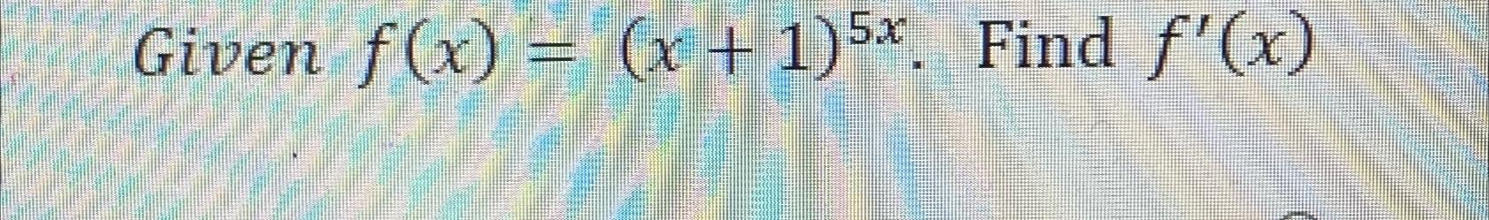 Solved Given f(x)=(x+1)5x. ﻿Find f'(x) | Chegg.com