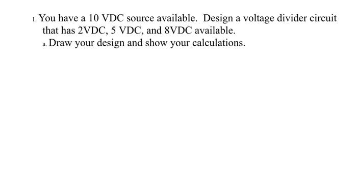 Solved 1. You have a 10 VDC source available. Design a | Chegg.com