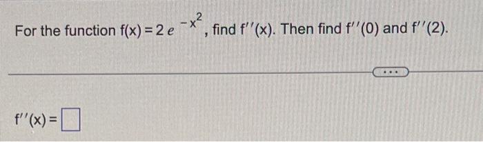Solved For the function f(x)=2e−x2, find f′′(x). Then find | Chegg.com