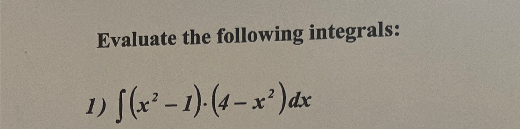Solved Evaluate the following integrals:∫﻿﻿(x2-1)*(4-x2)dx | Chegg.com