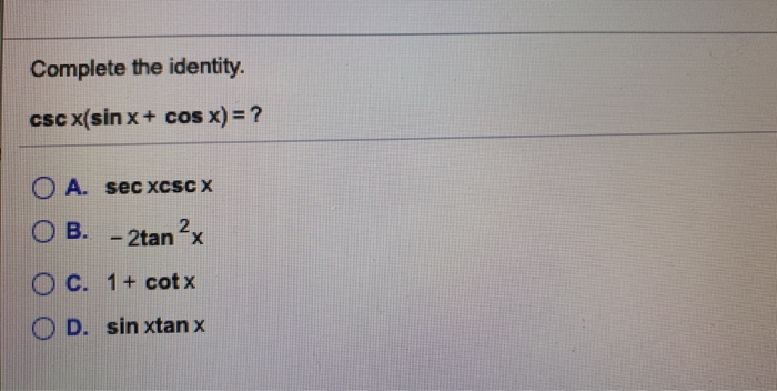 Solved Complete the identity. csc x(sin x + cos x) = ? O A. | Chegg.com