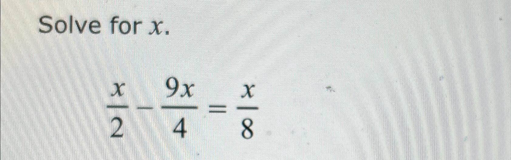 Solved Solve for x.x2-9x4=x8 | Chegg.com