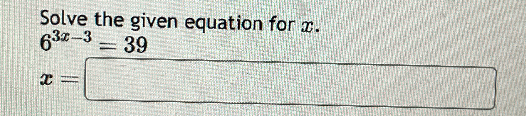 Solved Solve the given equation for x.{:63x-3=39 | Chegg.com