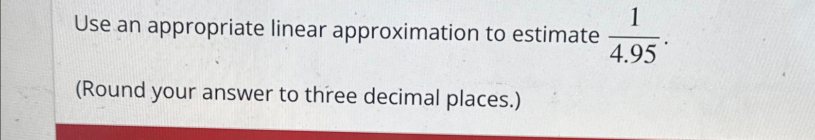 Solved Use an appropriate linear approximation to estimate | Chegg.com