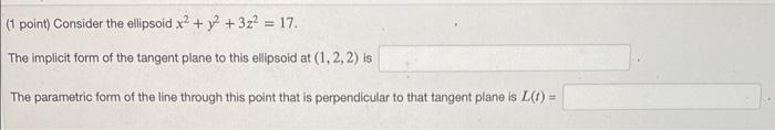 Solved (1 point) Consider the ellipsoid x2+y2+3z2=17. The | Chegg.com