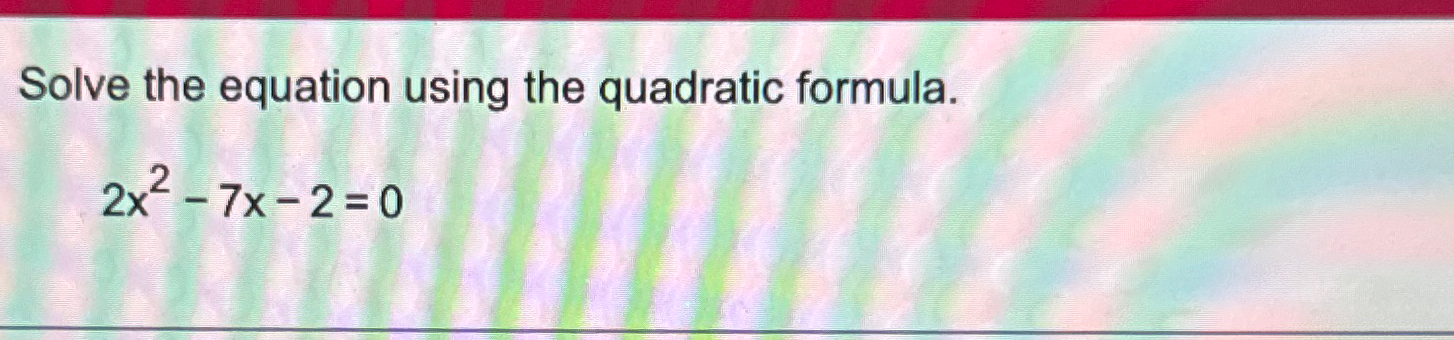 Solved Solve the equation using the quadratic | Chegg.com