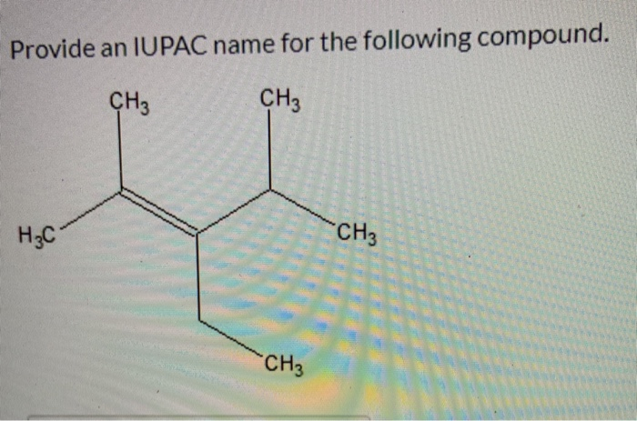 Solved Provide an IUPAC name for the following compound. CH3 | Chegg.com