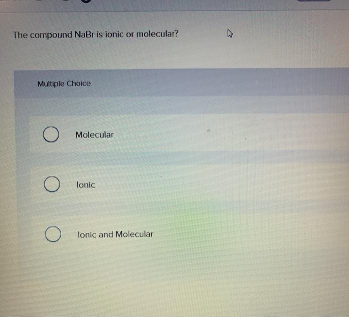 Solved The compound NaBr is ionic or molecular? Multiple | Chegg.com