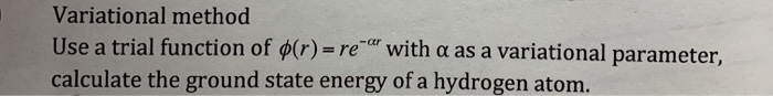 Solved Variational method Use a trial function of p(r)= rear | Chegg.com