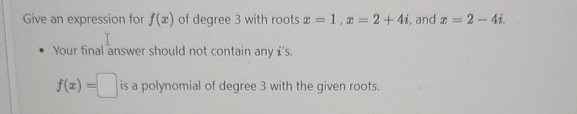 Solved Give an expression for f(x) of degree 3 with roots | Chegg.com