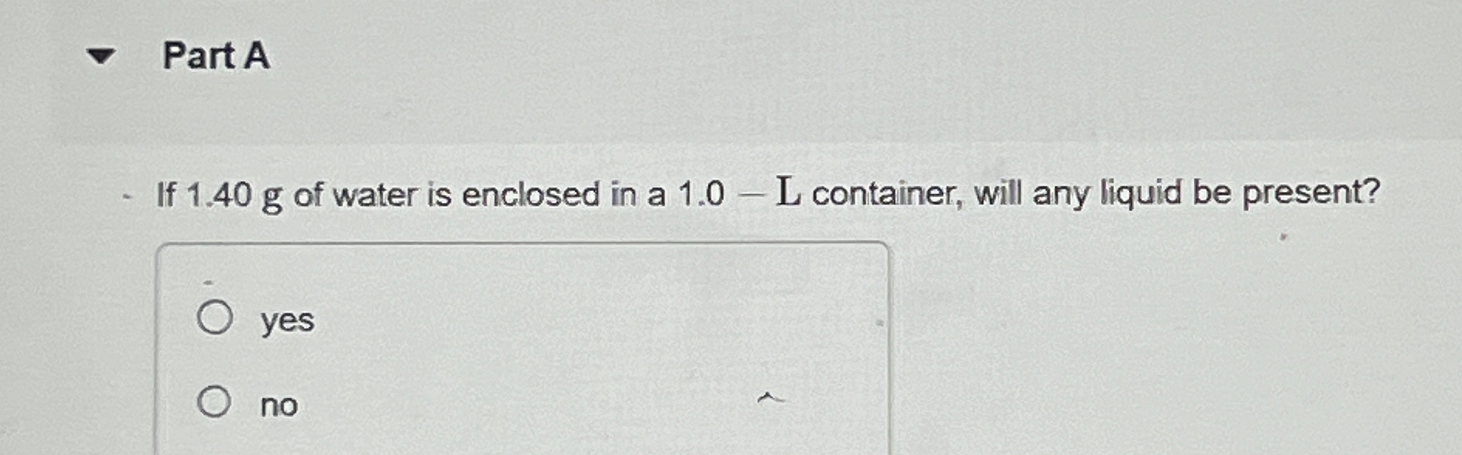 Solved Part AIf 1.40 ﻿g of water is enclosed in a 1.0 - ﻿L | Chegg.com