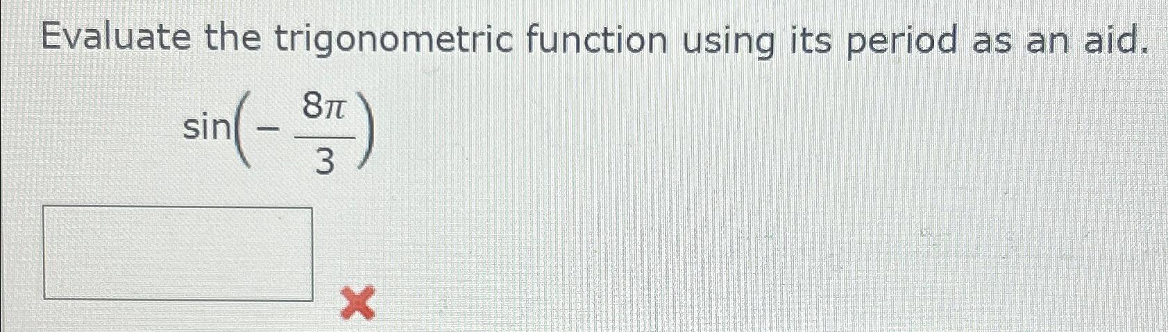 Solved Evaluate the trigonometric function using its period | Chegg.com