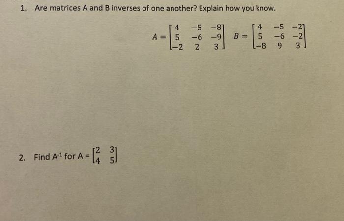 Solved 1. Are matrices A and B inverses of one another? | Chegg.com