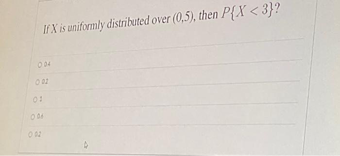 Solved If X is uniformly distributed over (0,5), then P{X