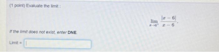 Solved (1 point) Evaluate the limit : limx→6+x−6∣x−6∣ If the | Chegg.com