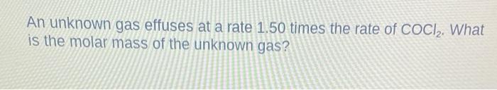 Solved An unknown gas effuses at a rate 1.50 times the rate | Chegg.com