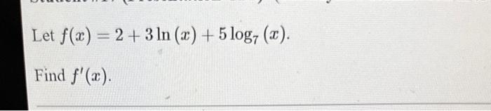 Solved f(x)=2+3ln(x)+5log7(x) | Chegg.com