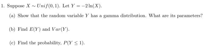 Solved 1. Suppose X ~ Unif(0,1). Let Y = -2 ln(X). (a) Show | Chegg.com
