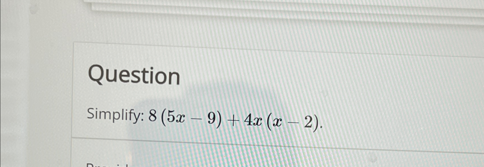 Solved QuestionSimplify: 8(5x-9)+4x(x-2). | Chegg.com