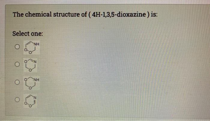 Solved The chemical structure of ( 4H-1,3,5-dioxazine ) is: | Chegg.com