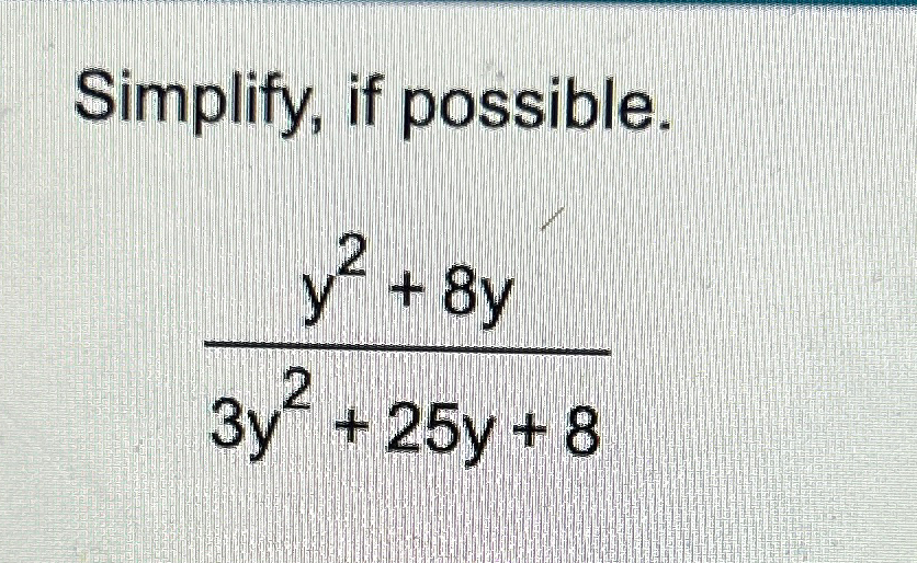 Solved Simplify, if possible.y2+8y3y2+25y+8 | Chegg.com