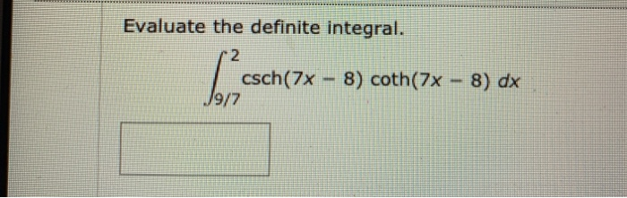 Solved Evaluate the definite integral. sa si con** csch(7x - | Chegg.com