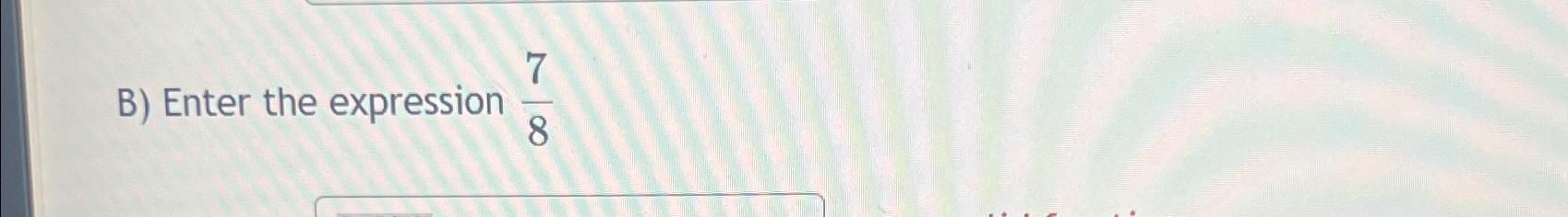 Solved B) ﻿Enter the expression 78 | Chegg.com