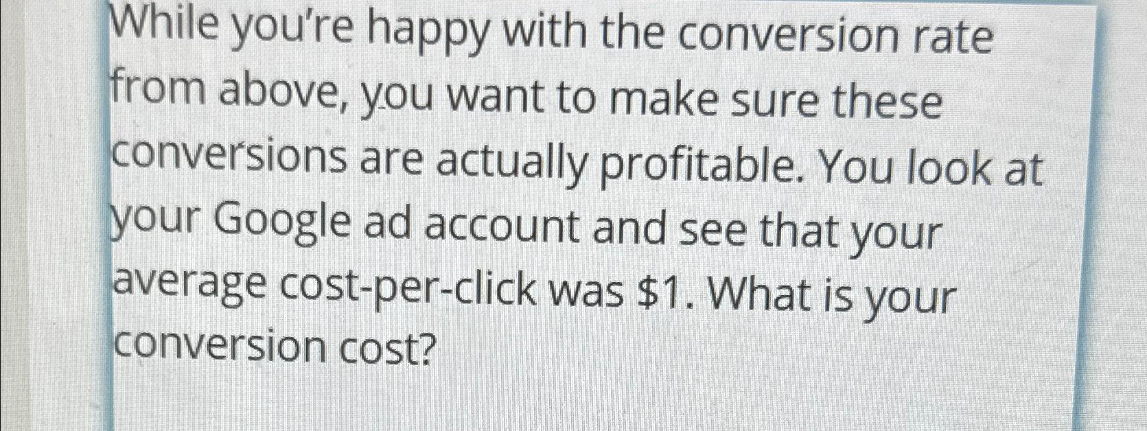 Solved While you're happy with the conversion rate from | Chegg.com