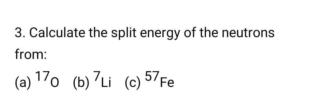 Solved 3. Calculate the split energy of the neutrons from: | Chegg.com