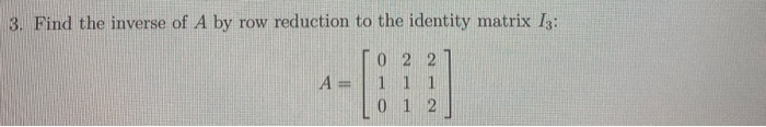 Solved 3. Find the inverse of A by row reduction to the | Chegg.com