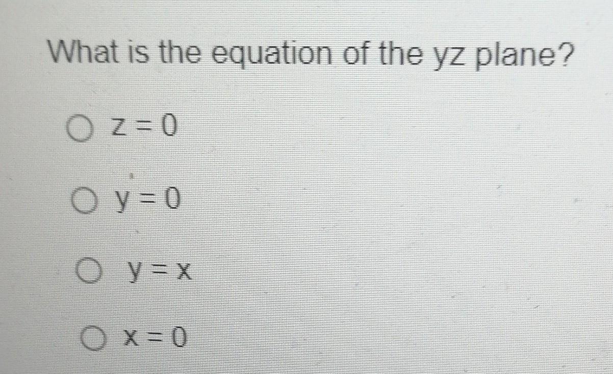 Solved What is the equation of the yz plane? z=0 y=0 y=xx=0 | Chegg.com