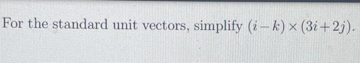 Solved For the standard unit vectors, simplify | Chegg.com