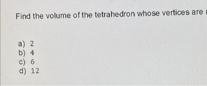 Solved Find the volume of the tetrahedron whose vertices are | Chegg.com